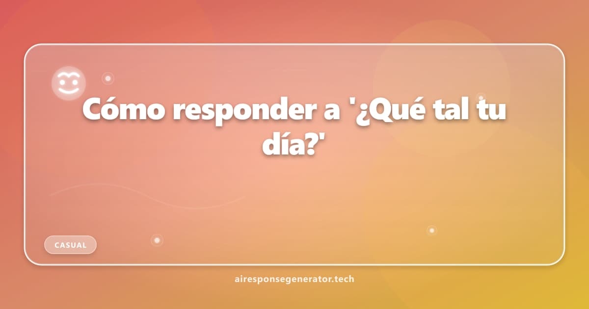 Cómo responder a '¿Qué tal tu día?'