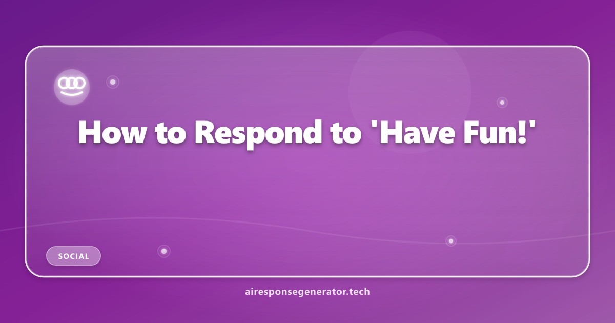 How to Respond to 'Have Fun!'