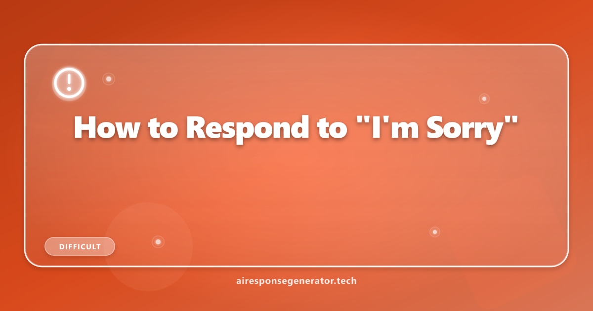 How to Respond to "I'm Sorry"