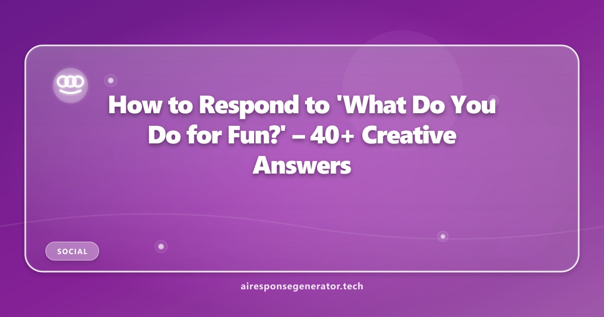 How to Respond to 'What Do You Do for Fun?' – 40+ Creative Answers